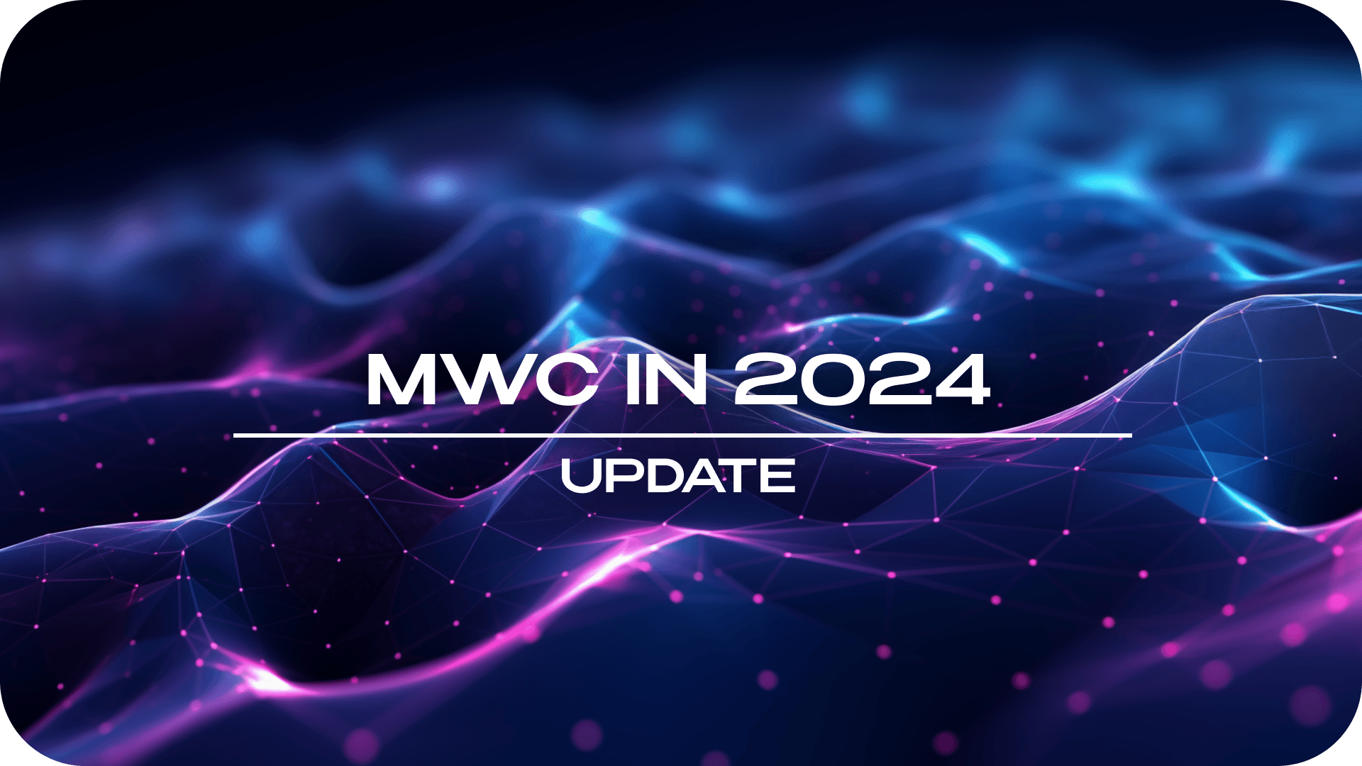 MWC News - MWC 2024 Update